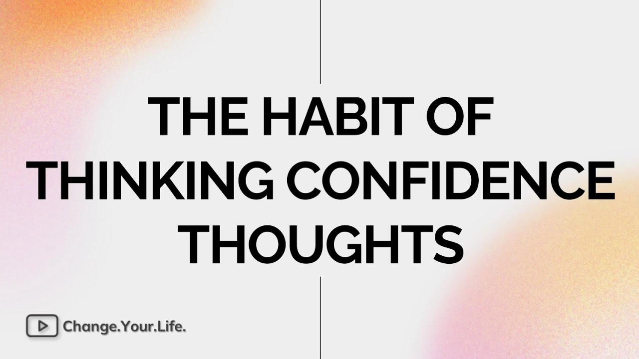 The Habit of Thinking Confidence Thoughts - YouTube