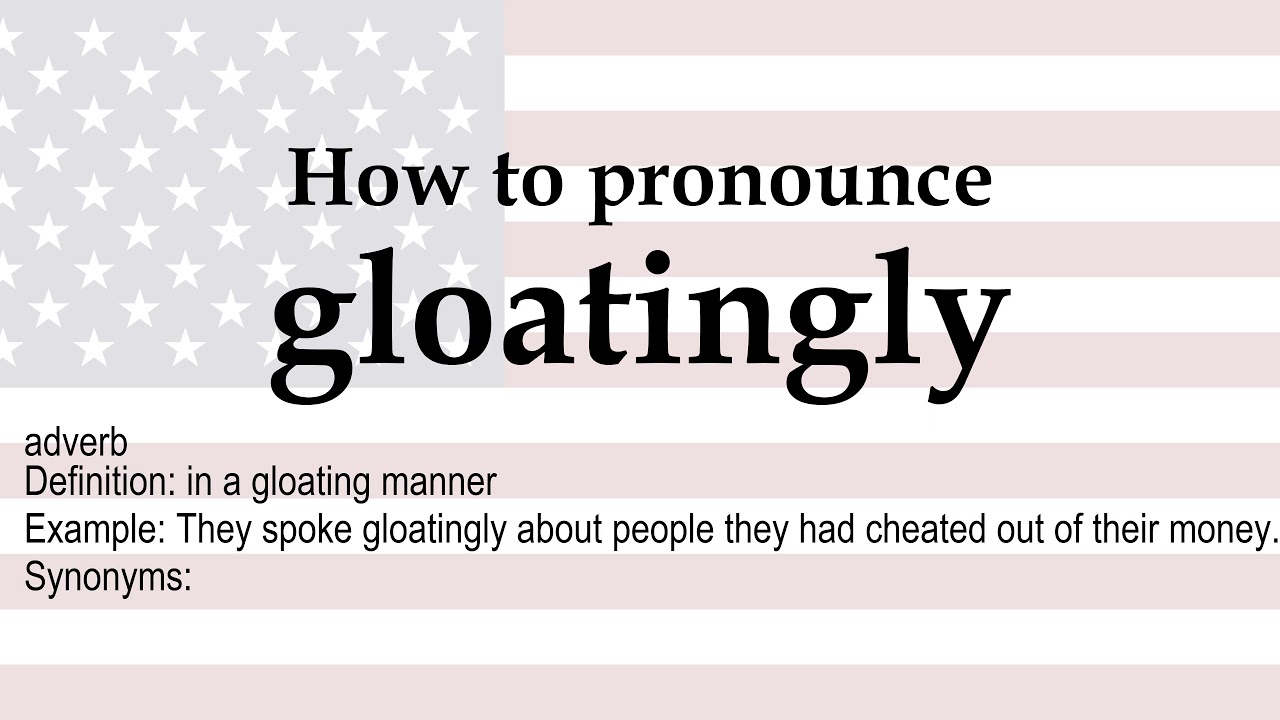 How to pronounce 'gloatingly' + meaning - YouTube