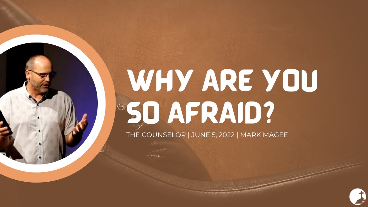 June 5, 2022 | The Counselor: "Why Are You So Afraid" | Mark Magee ...