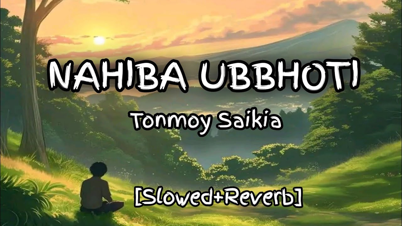 Nahiba Ubbhoti - Tonmoy Saikia Slow+Reverb song #Assamesesong ...