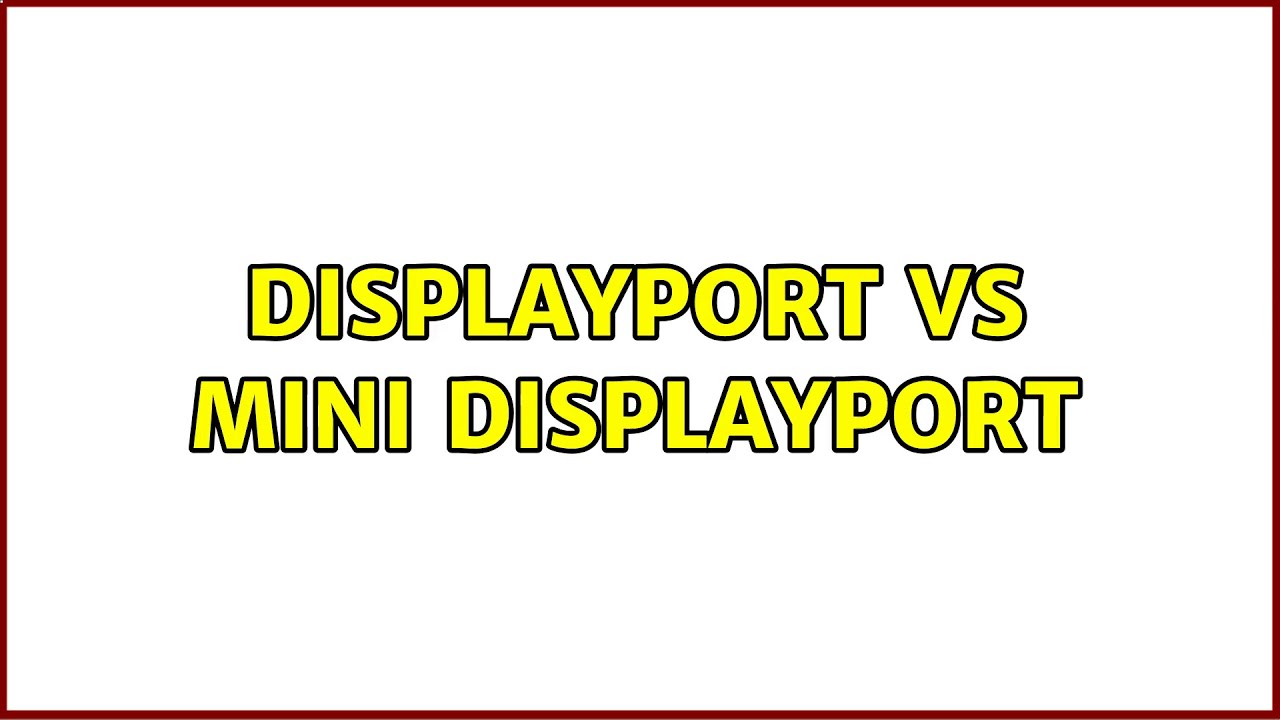 DisplayPort vs Mini DisplayPort - YouTube