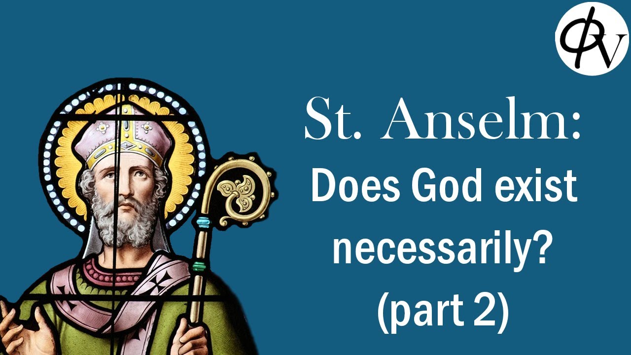 St. Anselm, the Ontological Argument: God must exist, by definition ...