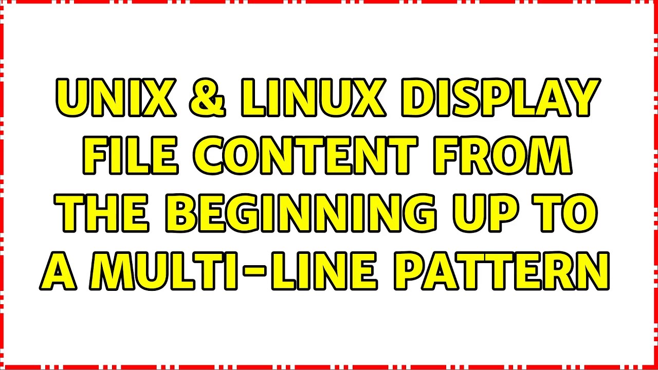 Unix And Linux Display File Content From The Beginning Up To A Multi Line Pattern 3 Solutions 7338