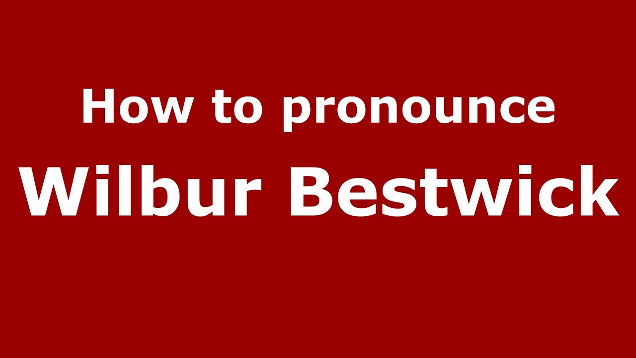 How to pronounce Wilbur Bestwick (American English/US) - PronounceNames ...