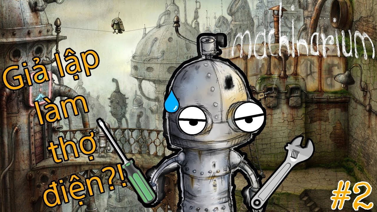 Machinarium #2: TÔI TRỞ THÀNH ANH THỢ ĐIỆN BẤT ĐẮC DĨ VÌ CHỈ BẮT MỘT ...