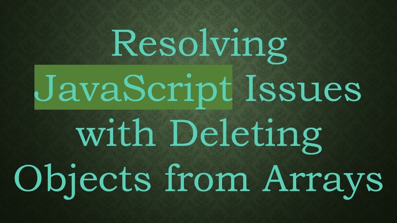 Resolving Javascript Issues With Deleting Objects From Arrays Youtube 4591