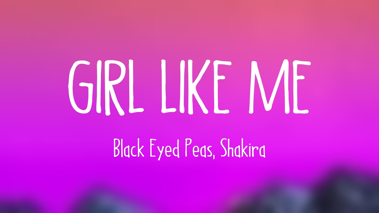 GIRL LIKE ME - Black Eyed Peas, Shakira (Lyrics Video) - YouTube