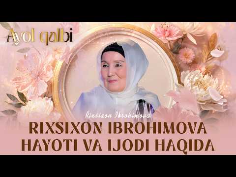 Rixsixon Ibrohimova hayoti va ijodi haqida... Ayol qalbi