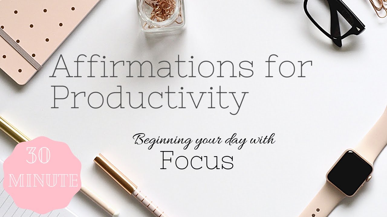 (30 Min) Affirmations for Productivity: Begin Your Day with Focus - YouTube