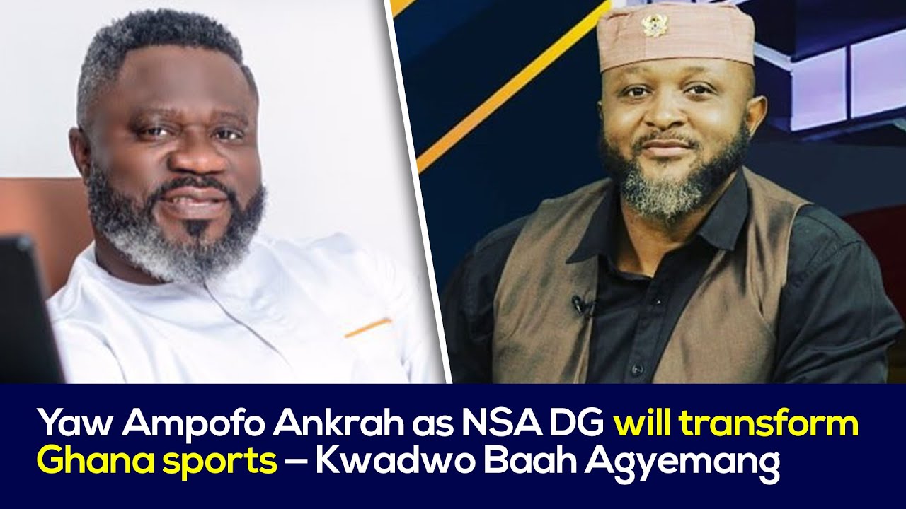 Yaw Ampofo Ankrah as NSA DG will transform Ghana sports — Kwadwo Baah ...