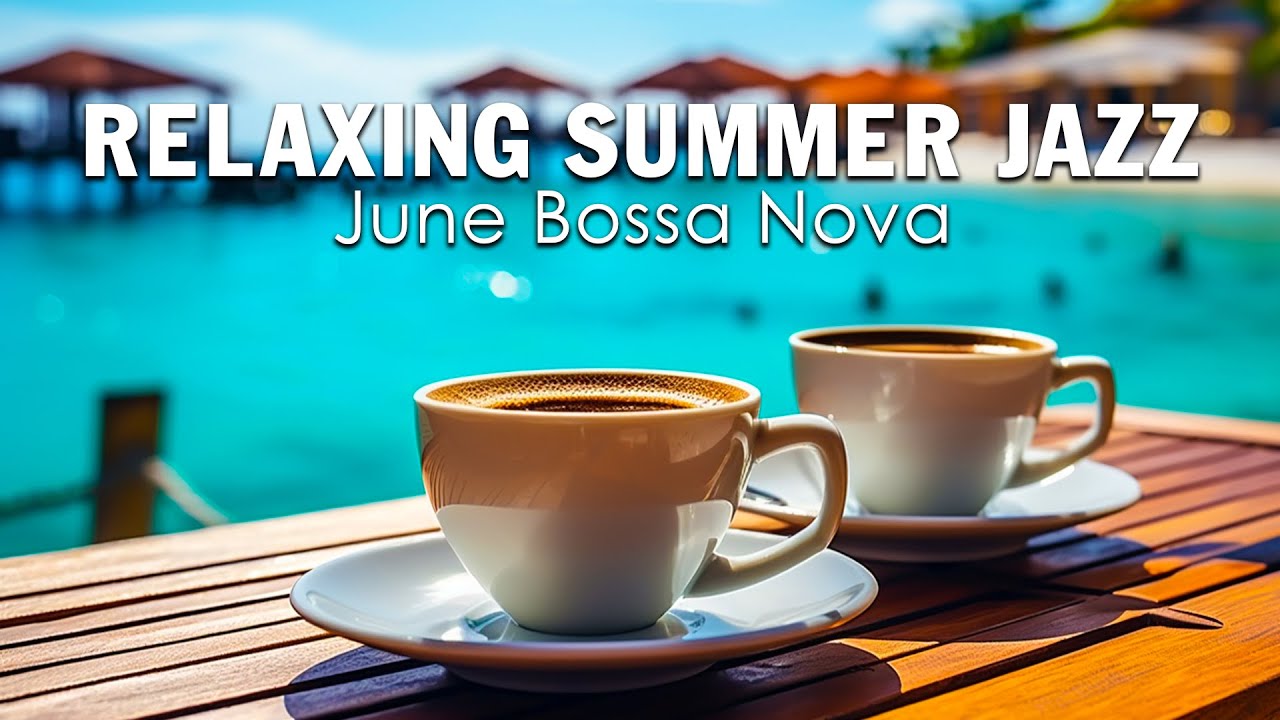 Relaxing Summer Jazz ☕ Elevate Your Spirits with June Jazz Music & Soft ...