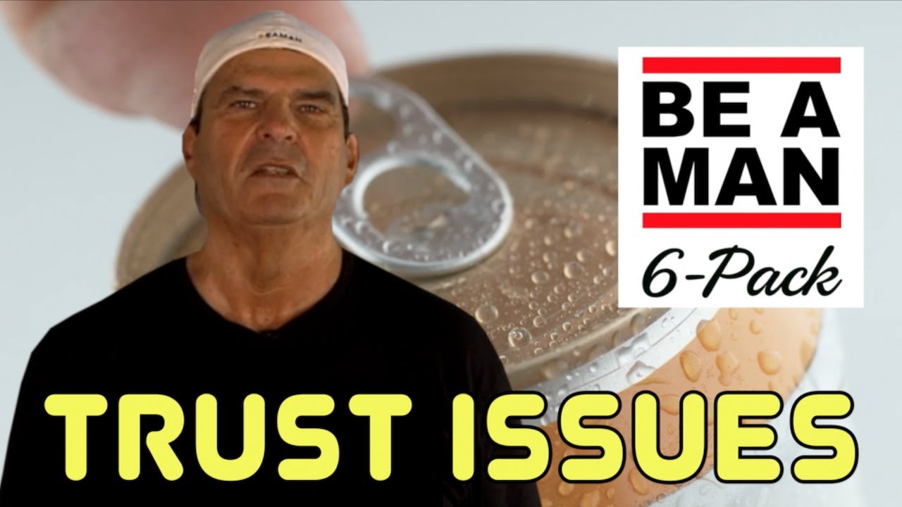 Be a Man: Trust Issues 6 Pack - YouTube