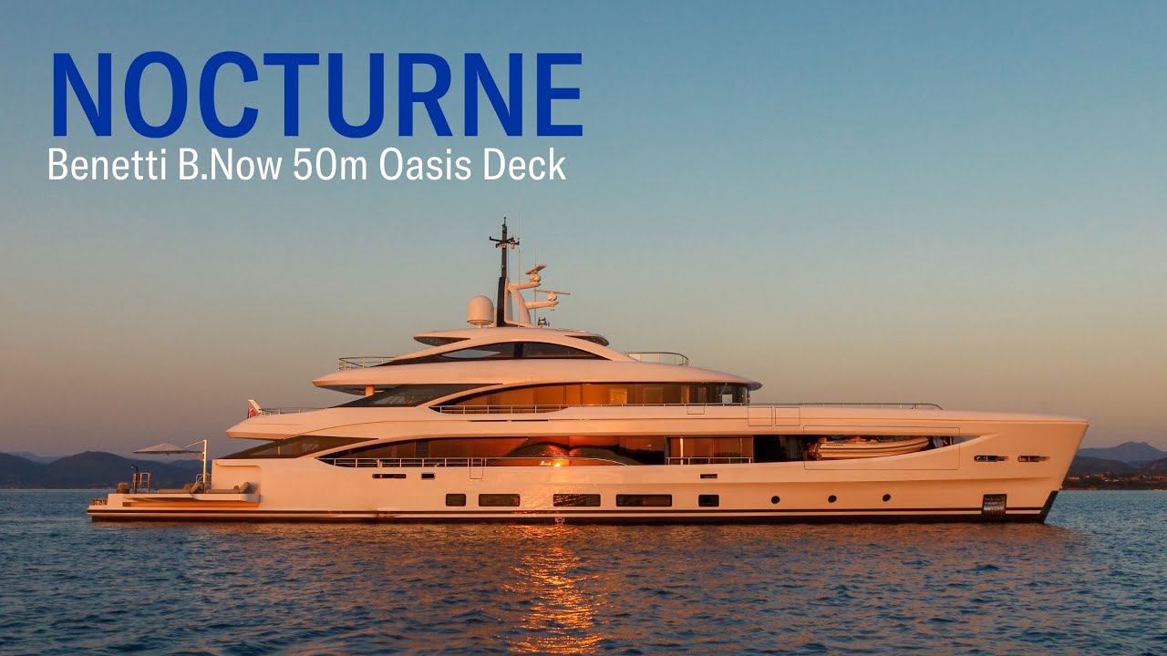 NOCTURNE - BENETTI B.NOW 50M OASIS DECK FOR CHARTER - YouTube