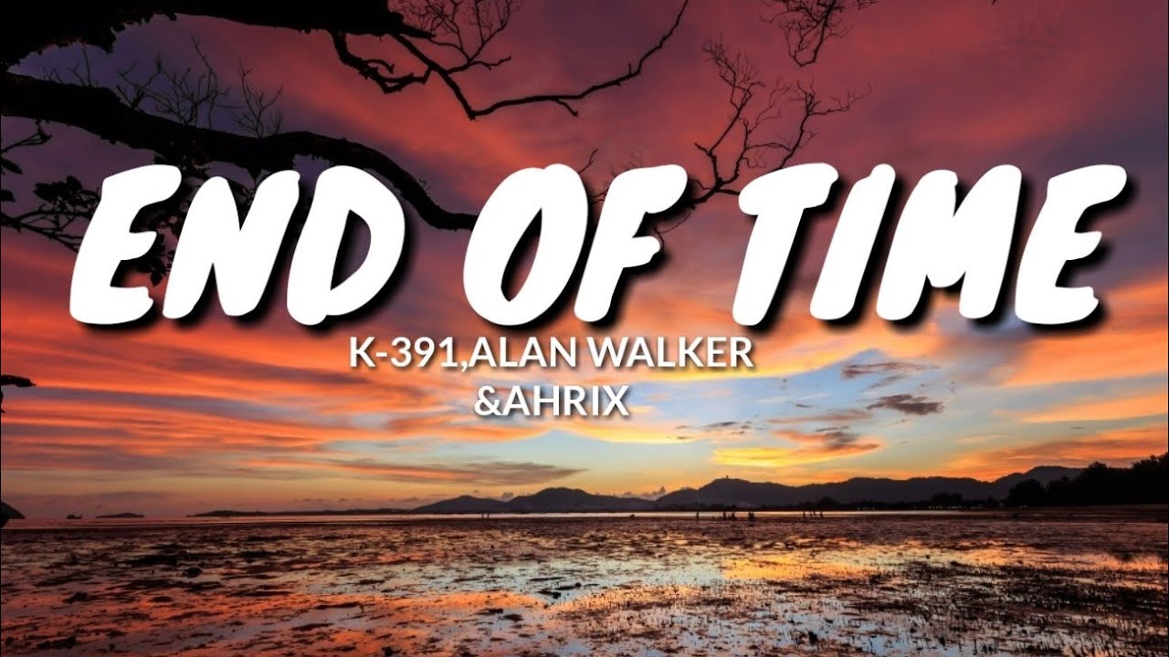 K-391,Alan Walker &Ahrix-End Of Time (Lyrics)🎵 - YouTube