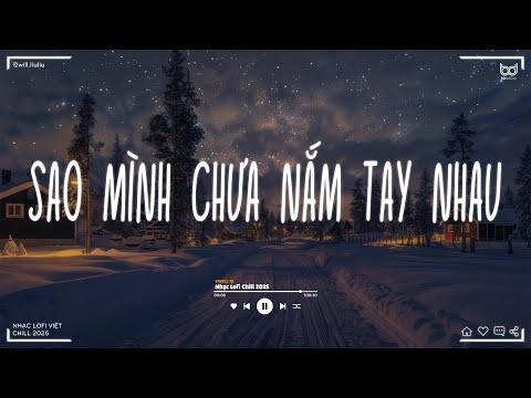 Rồi Mùa Yêu Thương Dần Đang Đến - Sao Mình Chưa Nắm tay Nhau Lofi | Nhạc Lofi Chill TikTok 2025