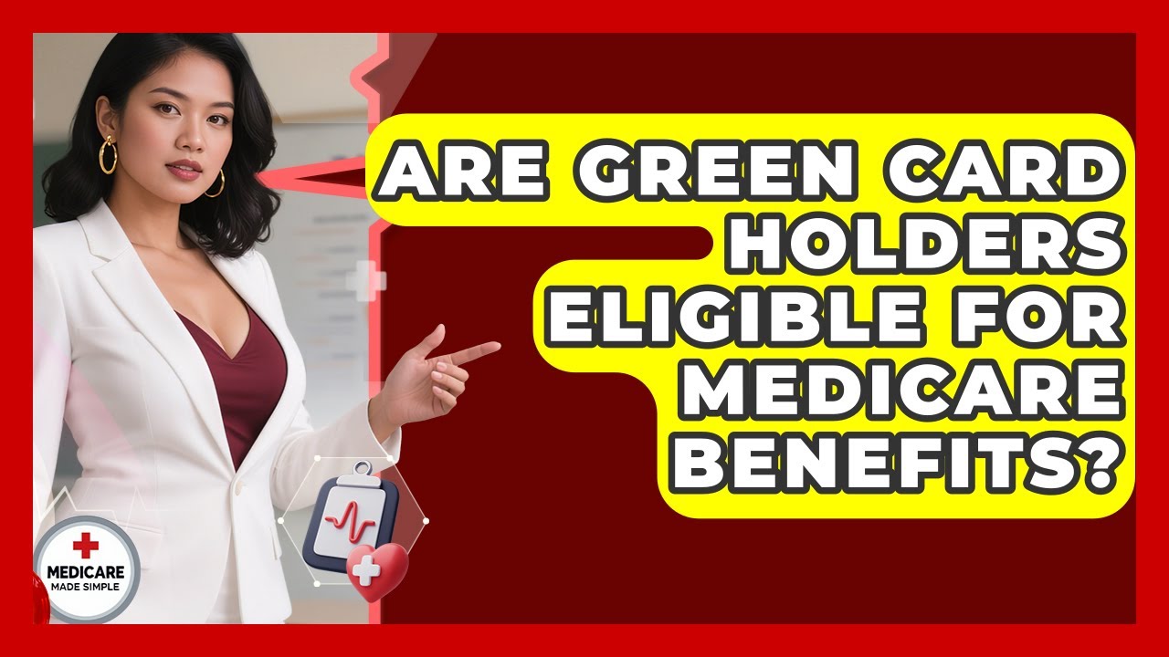 Are Green Card Holders Eligible for Medicare Benefits? | Medicare Made ...