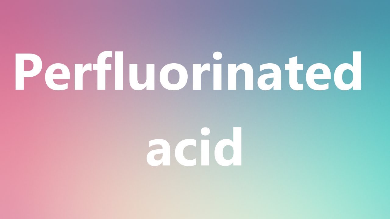 Perfluorinated acid - Medical Definition and Pronunciation - YouTube
