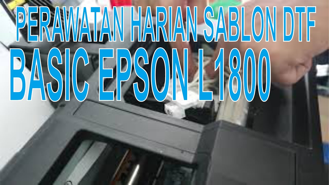 PERAWATAN HARIAN PRINTER DTF BASIC EPSON L1800 - YouTube