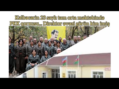 Kəlbəcərin 23 saylı orta məktəbində PKK qorxusu - Xanım direktor əvəzinin qardaşı PKK-çı imiş ???