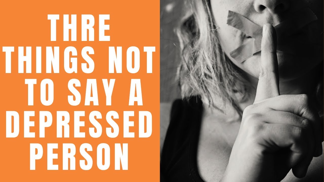 3 Things Not To Say To A Depressed Person (2020) - YouTube