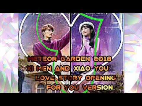 (FMV) METEOR GARDEN 2018 (XI MEN AND XIAO YOU) LOVE STORY OPENING FOR ...