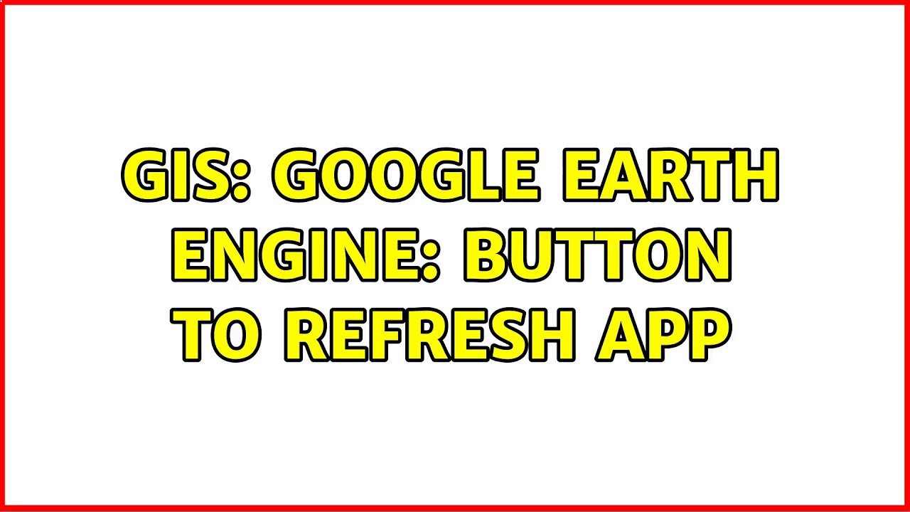 GIS: Google Earth Engine: Button to Refresh App - YouTube