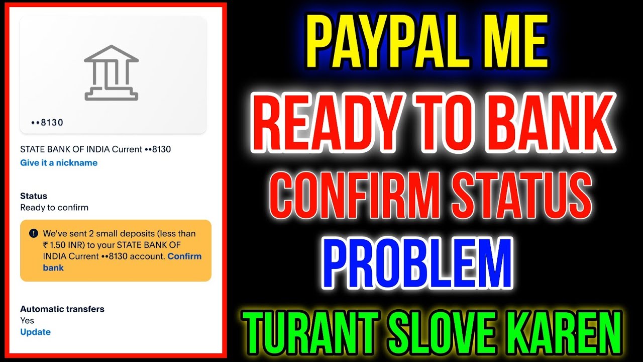PayPal account me ready to Bank confirm status problem turant solve ...