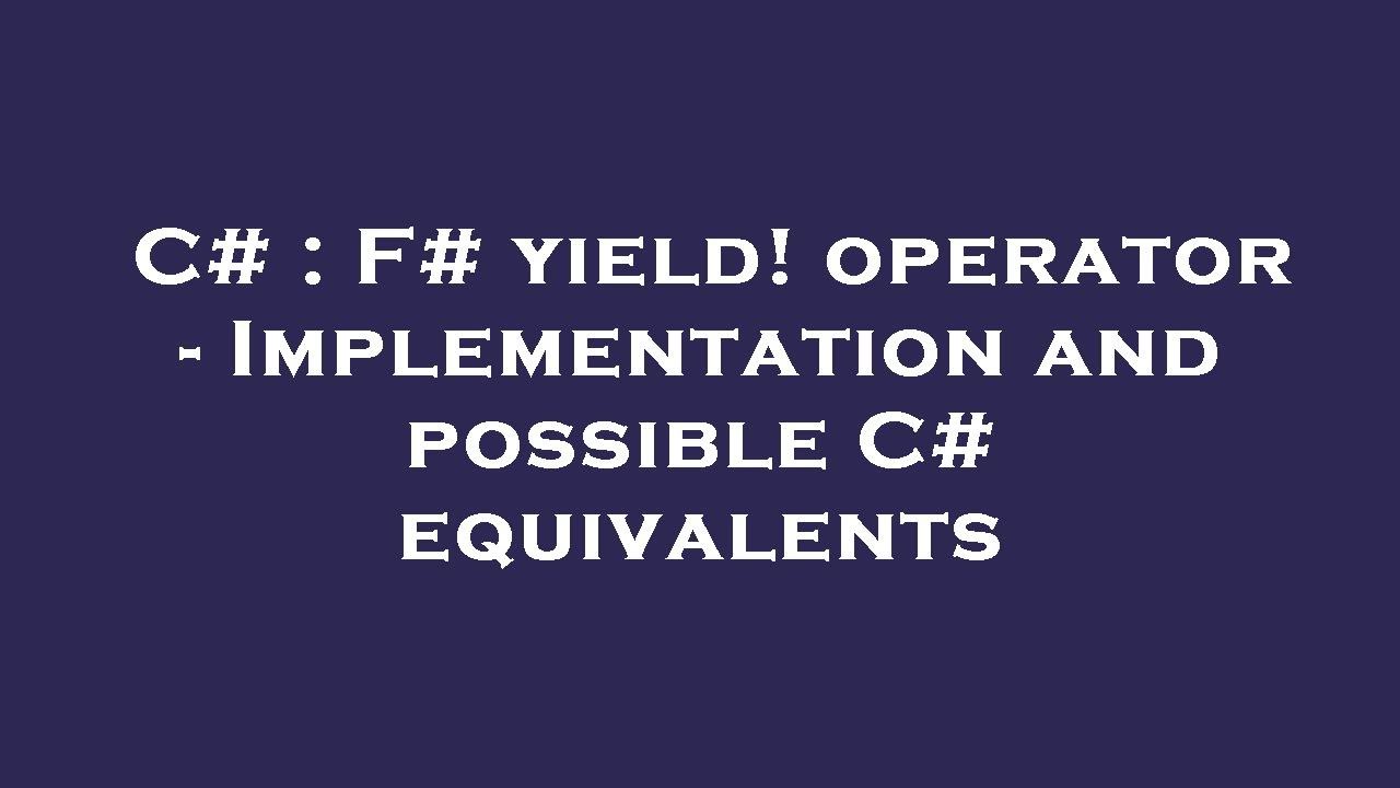 C# : F# yield! operator - Implementation and possible C# equivalents ...
