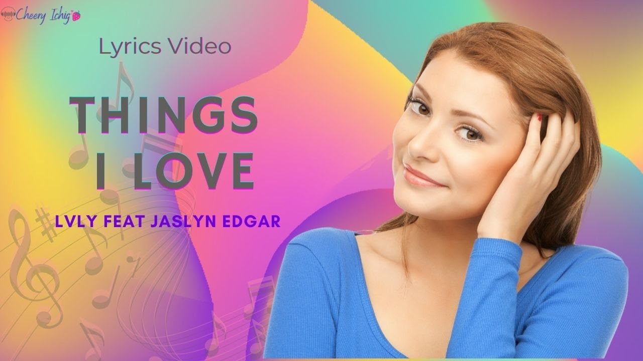THINGS I LOVE LVLY FEAT JASLYN EDGAR LYRICS - YouTube