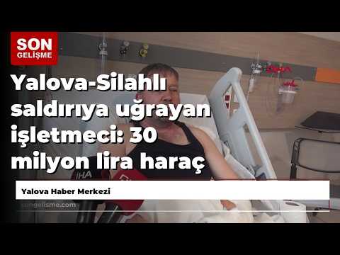 Yalova-Silahlı saldırıya uğrayan işletmeci: 30 milyon lira haraç isteyen ağabeyim vurdurdu