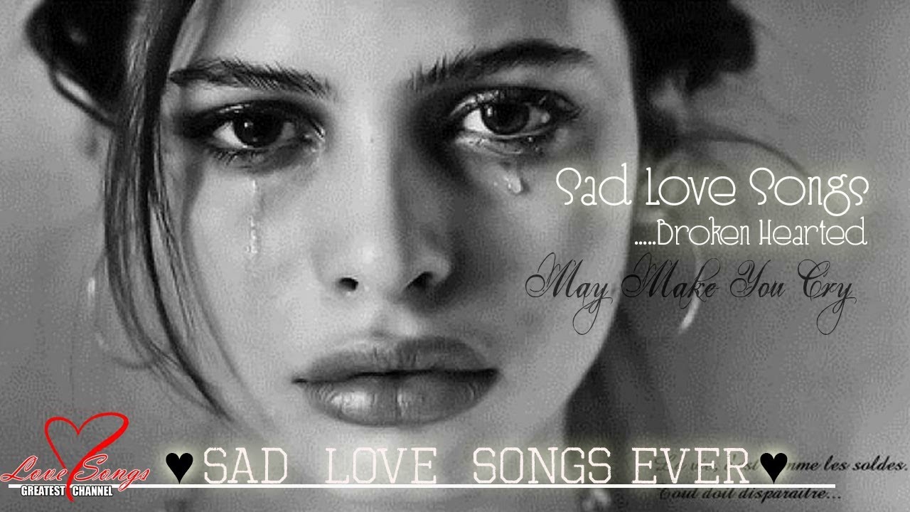 Sad Songs Of Love - Sad Love Songs Ever ( May Make You Cry ) - YouTube