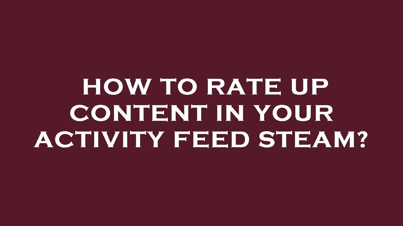 How to rate up content in your activity feed steam? - YouTube