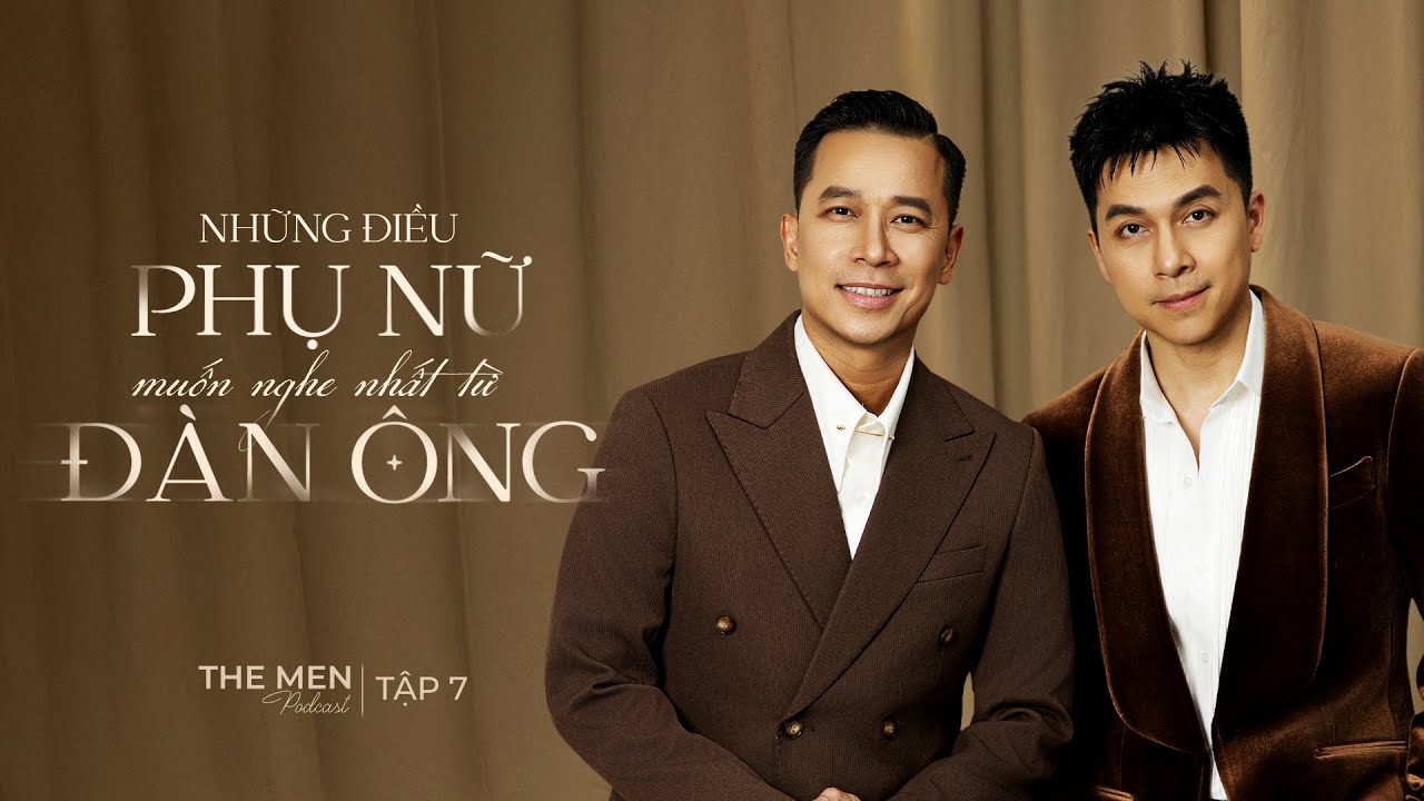 TẬP 7 | THE MEN PODCAST “NHỮNG ĐIỀU PHỤ NỮ MUỐN NGHE NHẤT TỪ ĐÀN ÔNG ...