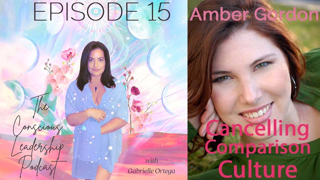 Conscious Leadership Podcast #15 - Amber Gordon (Cancelling Comparison ...