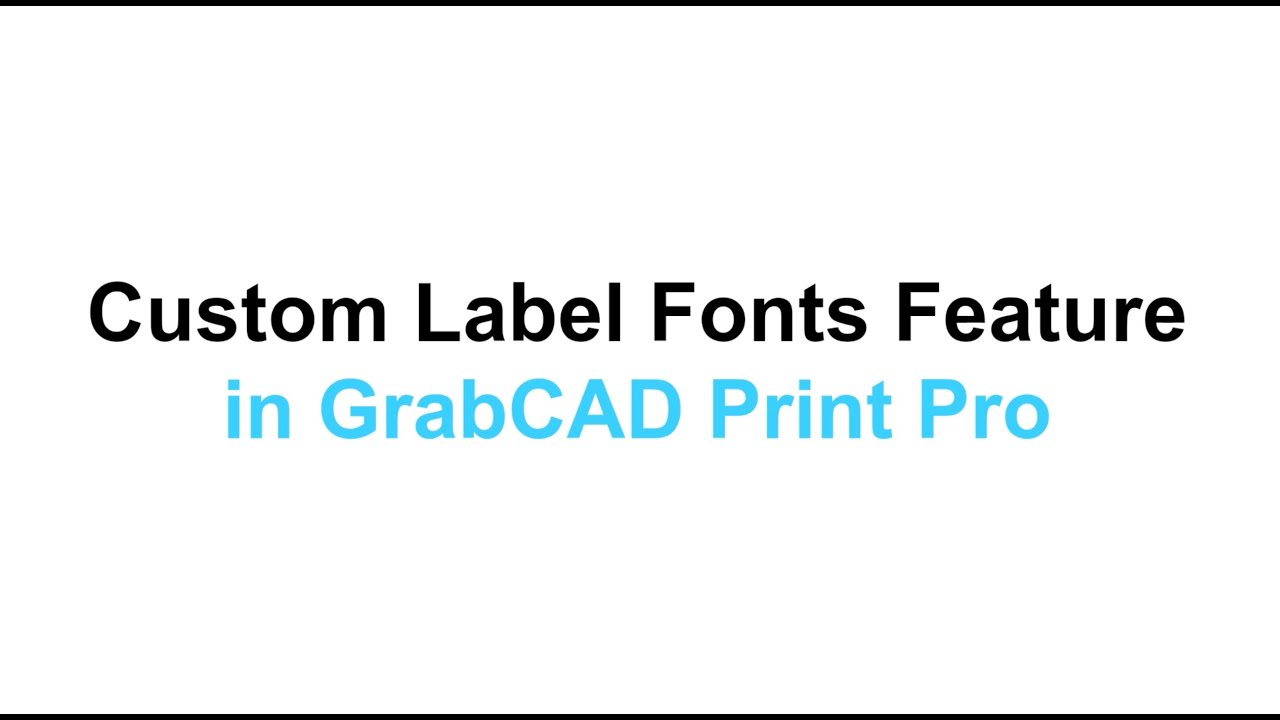 GrabCAD Print Pro: Custom Label Fonts | Personalize Your Part Labels ...