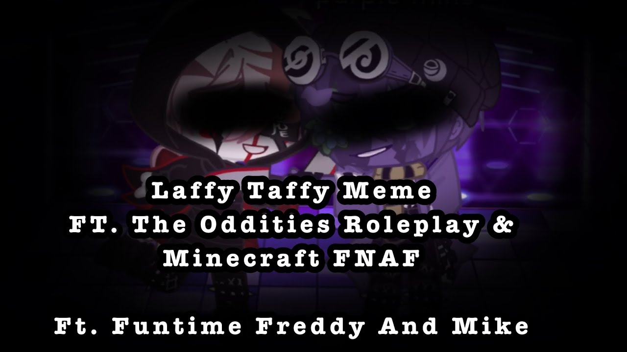 Laffy Taffy Meme [] FT. The Oddities Roleplay & Minecraft FNAF [] FT ...