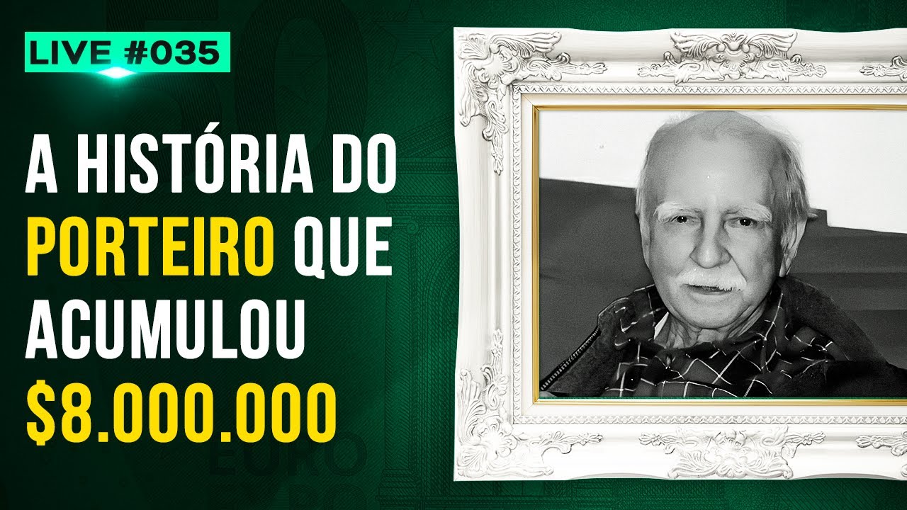 LIVE #035 - A história do PORTEIRO que acumulou $8.000.000 - YouTube