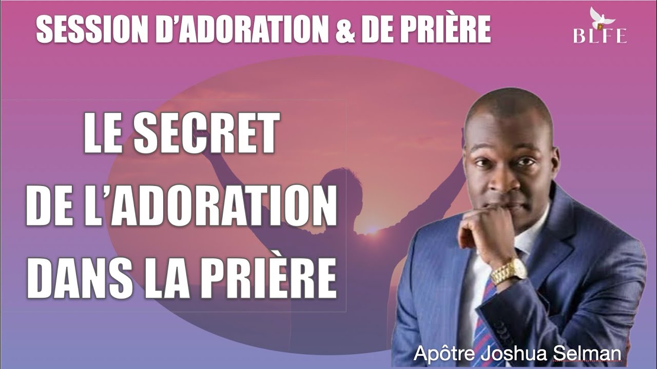 LE SECRET DE L’ADORATION DANS LA PRIÈRE || APÔTRE JOSHUA SELMAN || EN ...