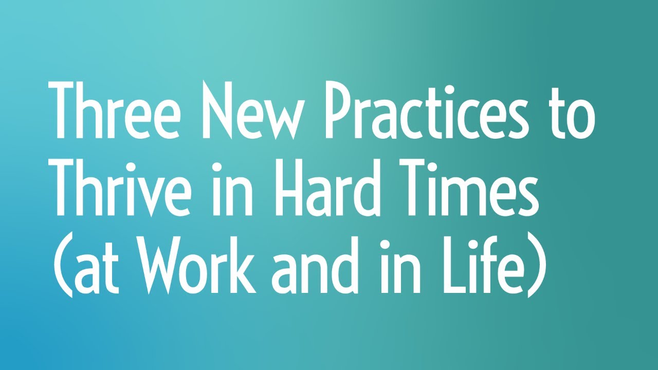 Three New Practices to Thrive in Hard Times (at Work and in Life) - YouTube
