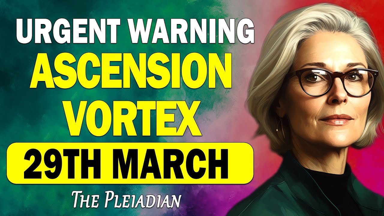 The Pleiadian Urgent Warning March 29Th ! Ascension Vortex Over ...