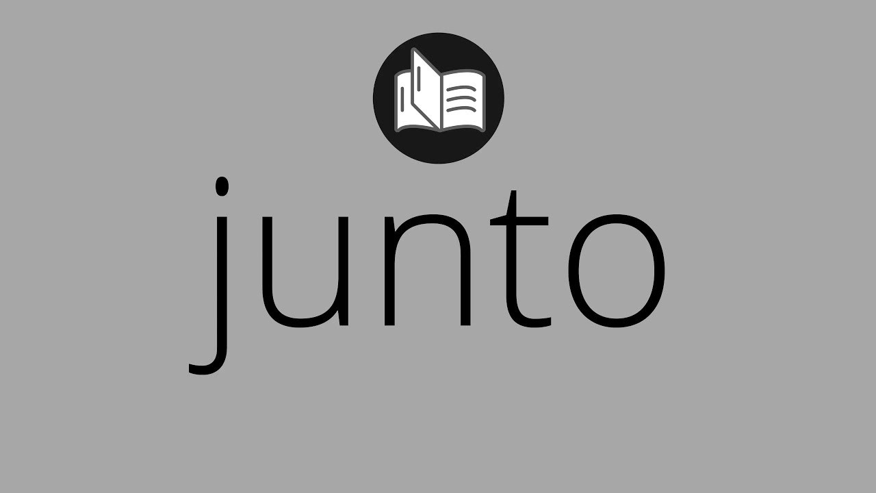 Que significa JUNTO • junto SIGNIFICADO • junto DEFINICIÓN • Que es ...