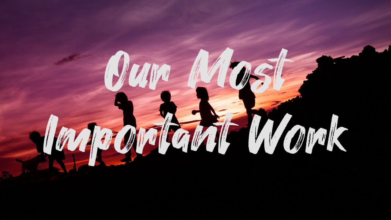 Our MOST Important Work - YouTube