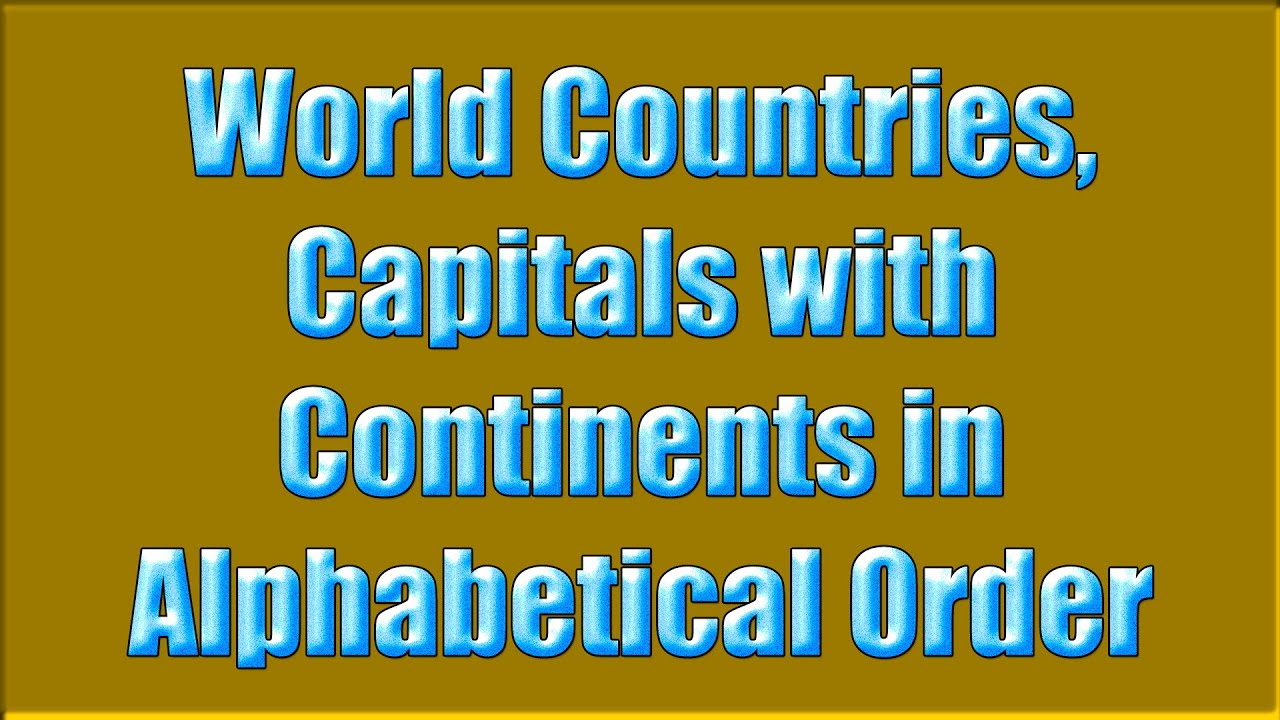 World Countries, Capitals with Continents in Alphabetical Order - YouTube