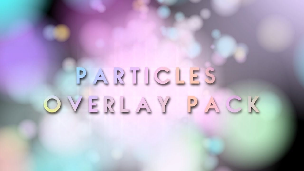 OVERLAY PACK! BEST PARTICLE OVERLAYS FOR EDITING! - YouTube