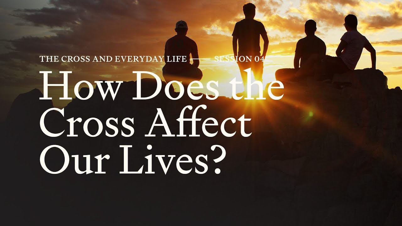 Secret Church 14 – Session 4: How Does the Cross Affect Our Lives ...
