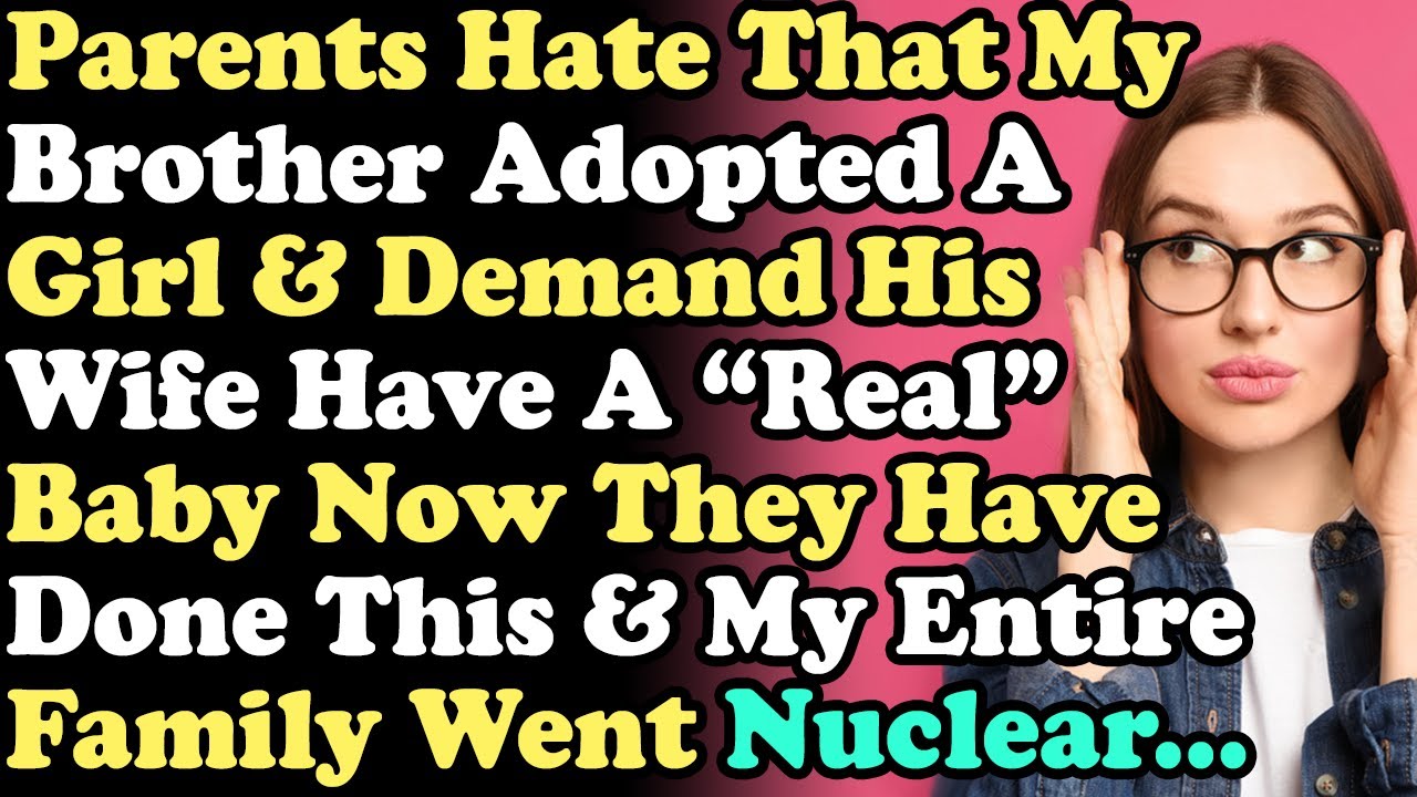 Parents Hate That My Brother Adopted A Girl & Demand His Wife Have A ...