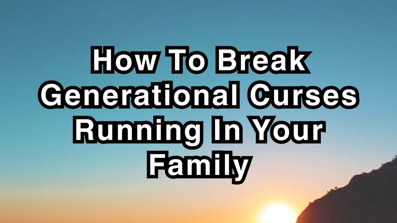 How to Break Generational Curses In Your Family - YouTube