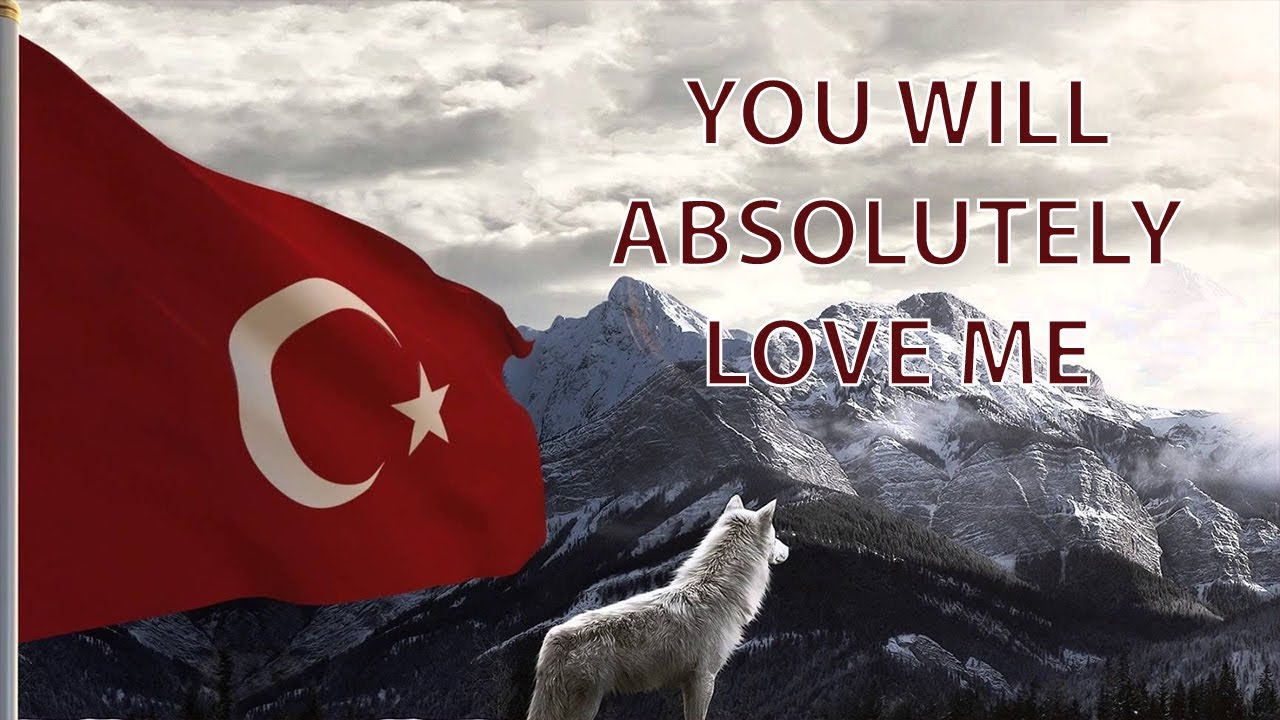 You Will Absolutely Love Me - Turkish Nationalist Love Song (English ...