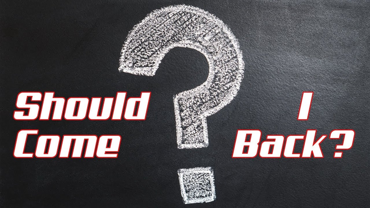 "To Come Back or Not Come Back" - What do you say? - YouTube