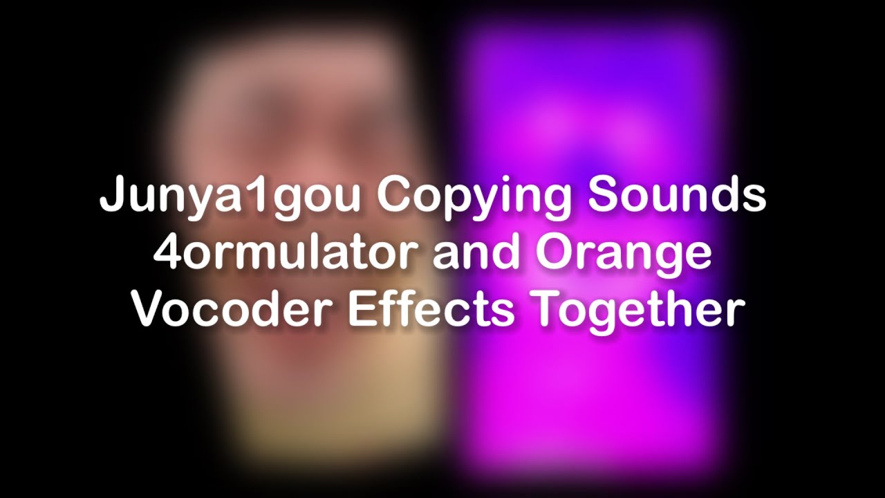 (MOST VIEWED VIDEO) Junya1gou Copying Sounds 4ormulator and Orange Vocoder Effects Together ...
